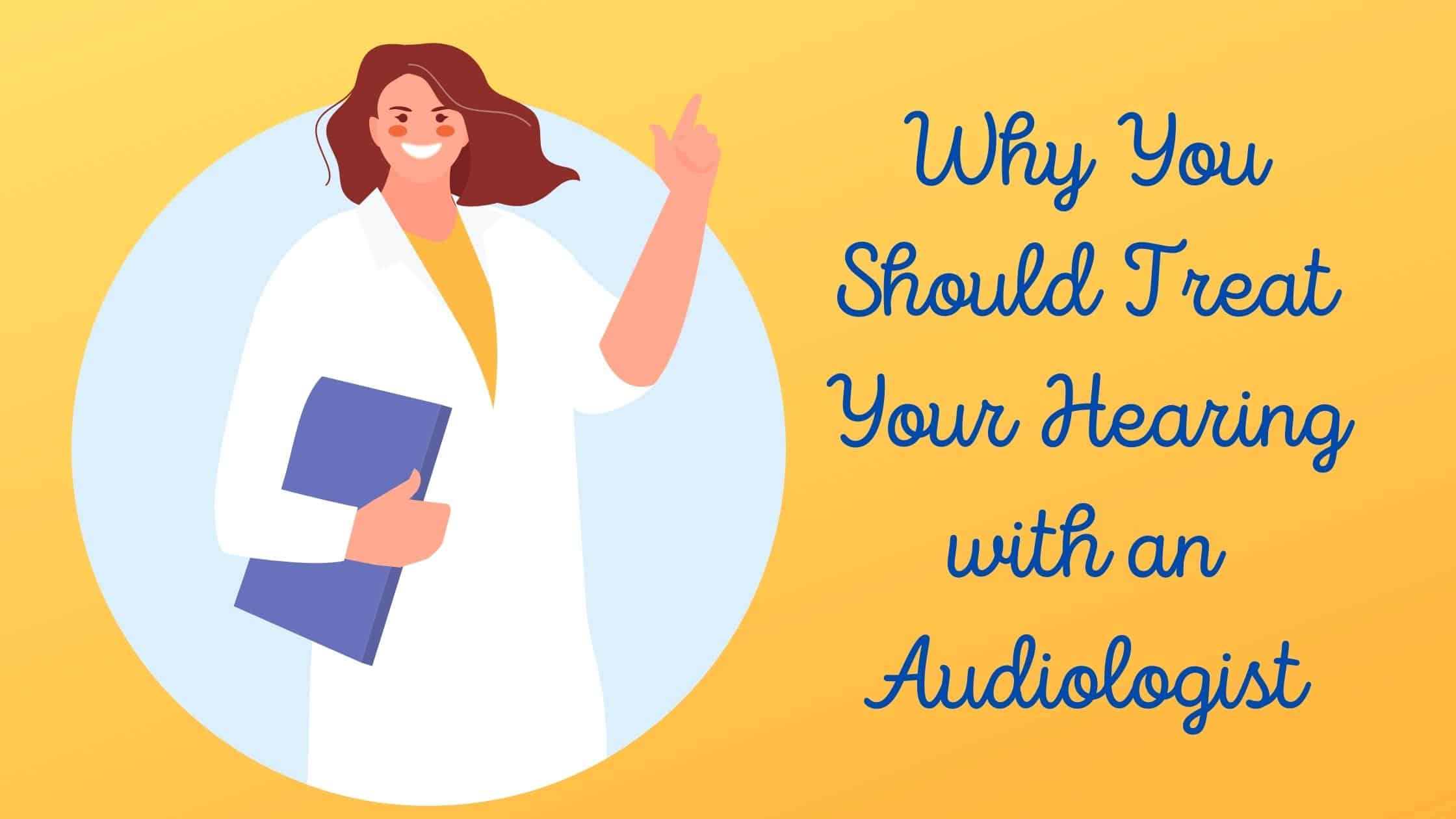 Why You Should Treat Your Hearing with an Audiologist - Hearing ... Why You Should Treat Your Hearing with an Audiologist - Hearing ...